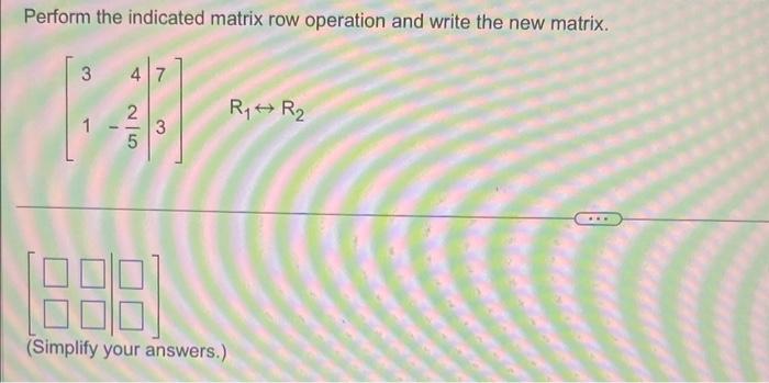 Solved Perform the indicated matrix row operation and write | Chegg.com