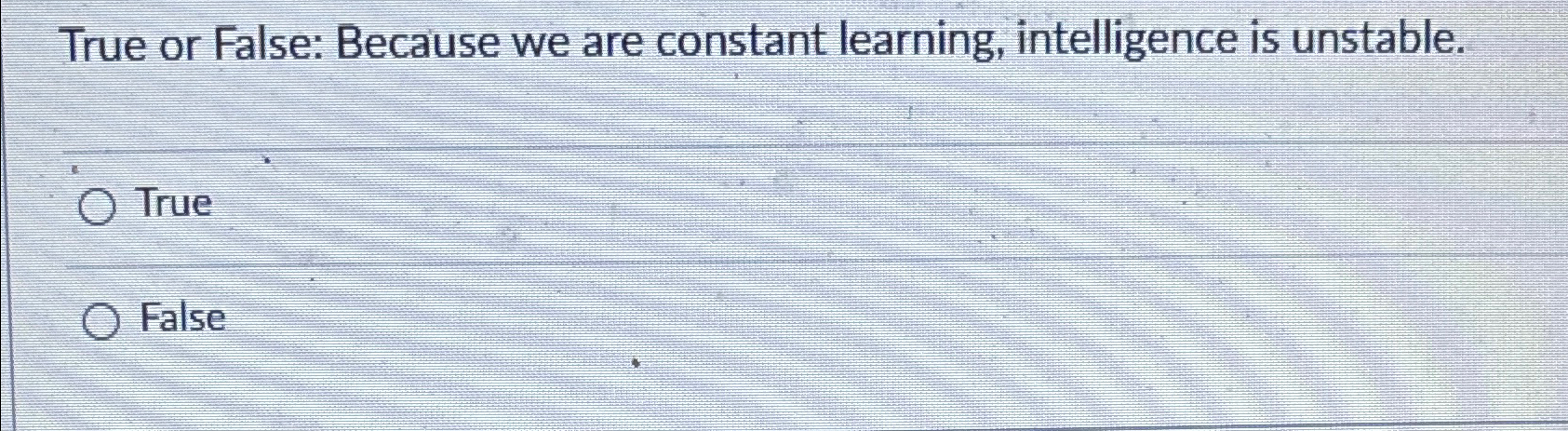 Solved True or False: Because we are constant learning, | Chegg.com