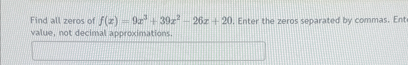 Solved Find all zeros of f(x)=9x3+39x2-26x+20. ﻿Enter the | Chegg.com