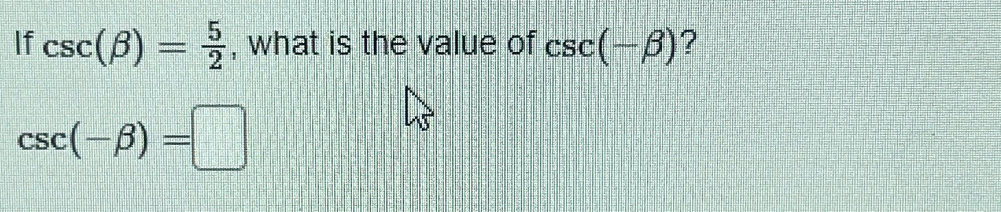Solved If csc(β)=52, ﻿what is the value of csc(-β)?csc(-β)= | Chegg.com
