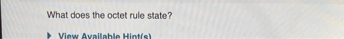 Solved What does the octet rule state? View Available | Chegg.com