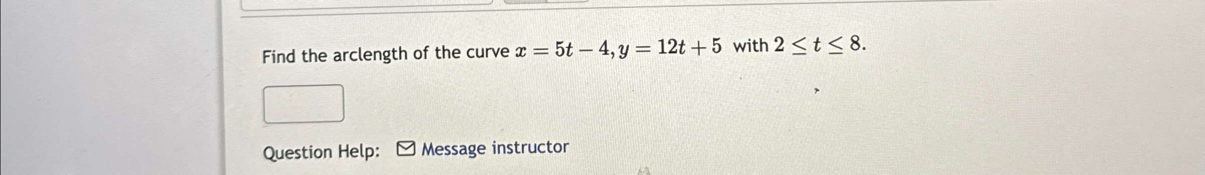 Solved Find the arclength of the curve x=5t-4,y=12t+5 ﻿with | Chegg.com