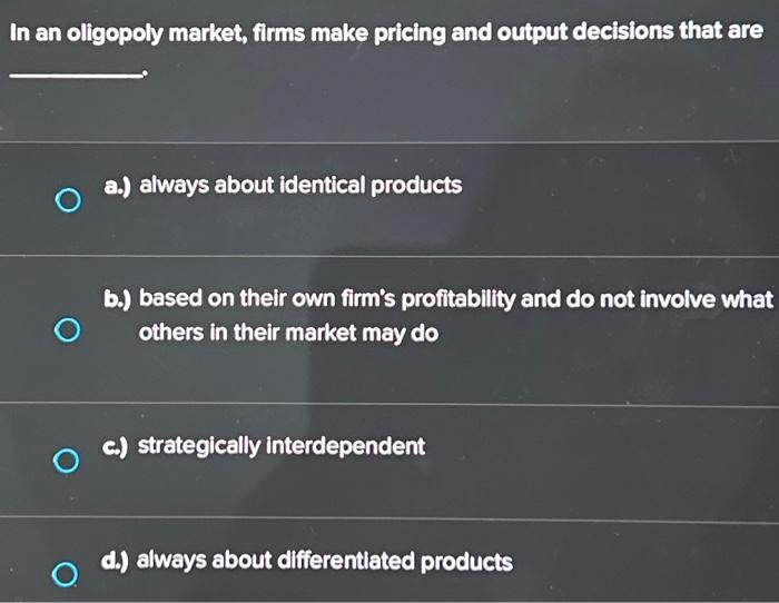 Solved In an Oligopoly market, firms make pricing and output | Chegg.com