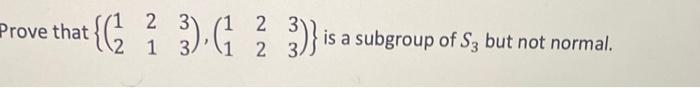 Solved Prove that {(122133),(112233)} is a subgroup of S3 | Chegg.com