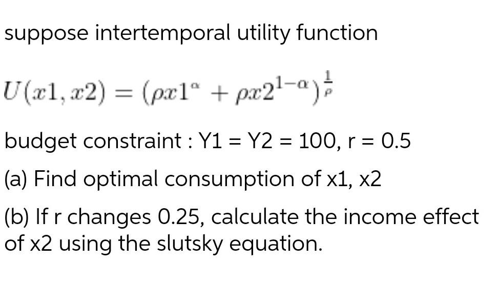 Solved suppose intertemporal utility function U(x1, x2) = | Chegg.com