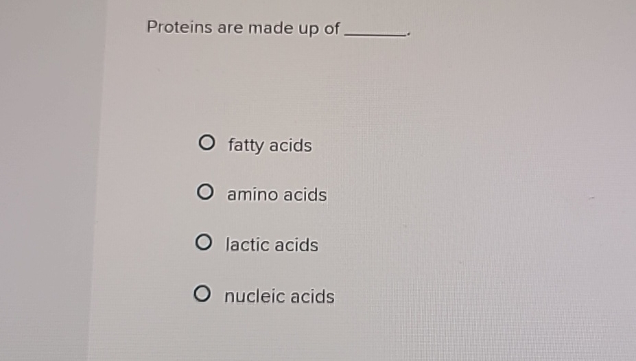 Solved Proteins are made up offatty acidsamino acidslactic | Chegg.com