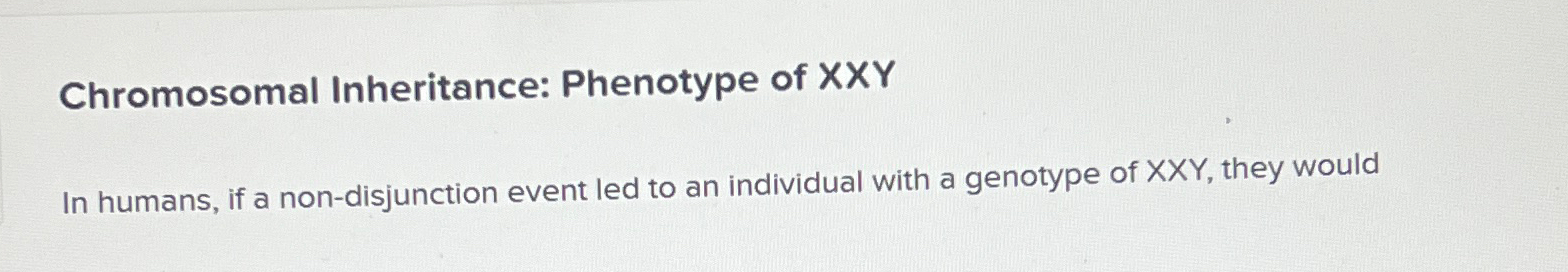 Solved Chromosomal Inheritance: Phenotype of XXYIn humans, | Chegg.com