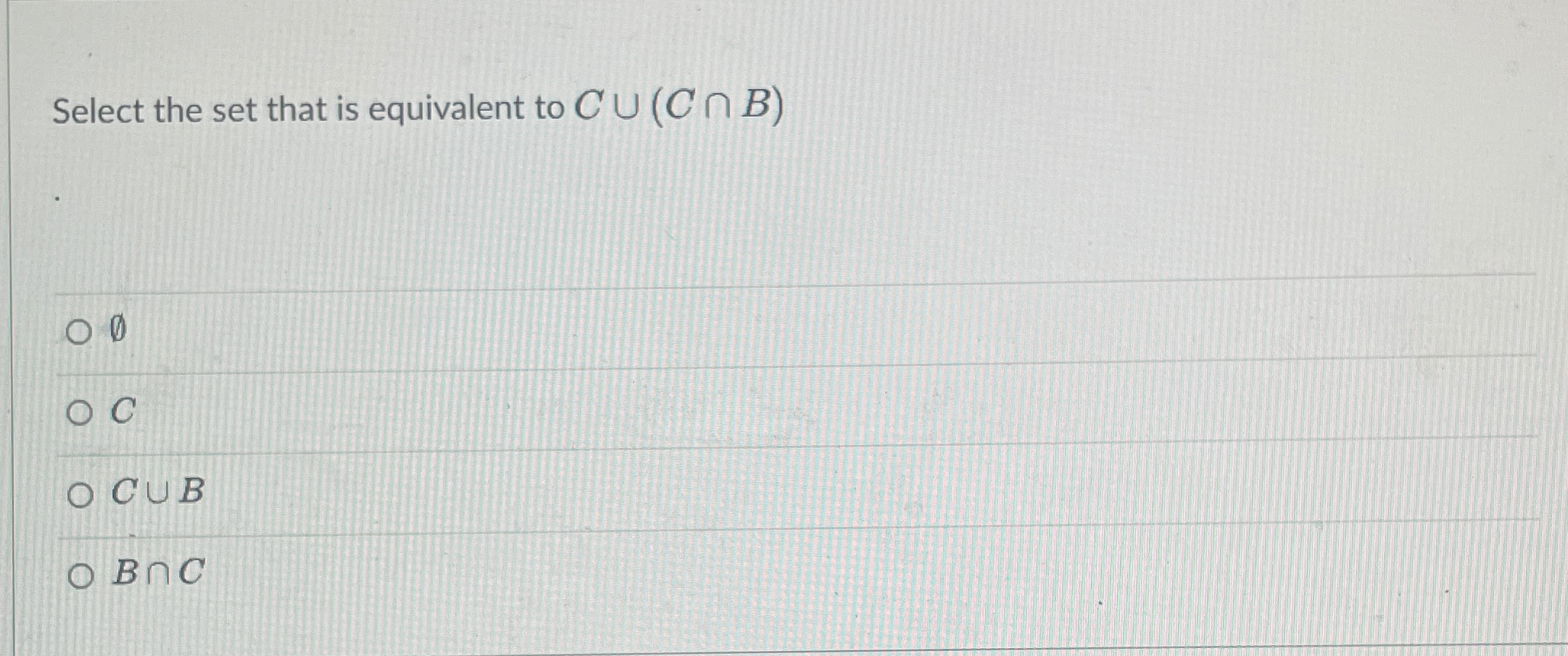 Solved Select the set that is equivalent to C∪(C∩B)O?CC∪BB∩C | Chegg.com