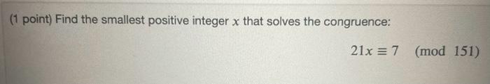 Solved (1 point) Find the smallest positive integer x that | Chegg.com