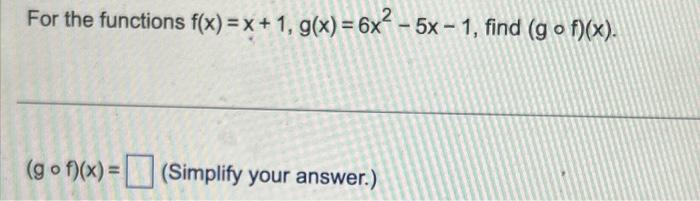 Solved For the functions f(x) = x + 1, g(x) = 6x² - 5x-1, | Chegg.com