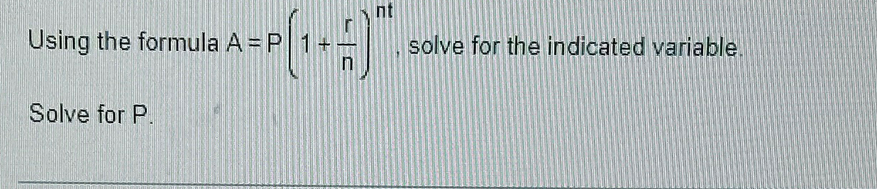 Solved Using the formula A=P(1+rn)nt, ﻿solve for the | Chegg.com