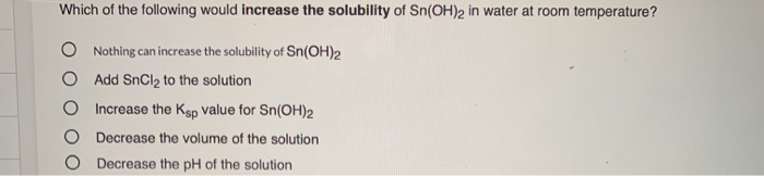Solved Which of the following would increase the solubility | Chegg.com