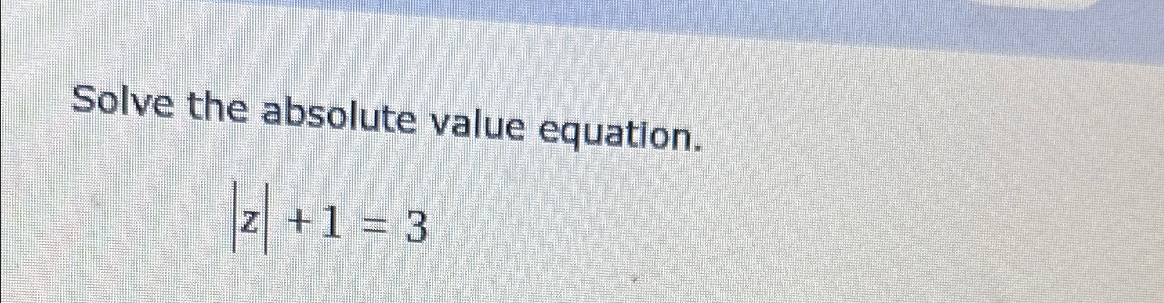 Solved Solve the absolute value equation.|z|+1=3 | Chegg.com