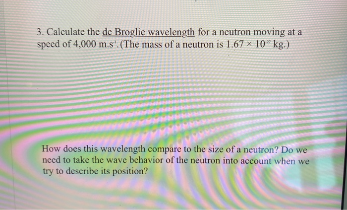 Solved 3. Calculate the de Broglie wavelength for a neutron | Chegg.com