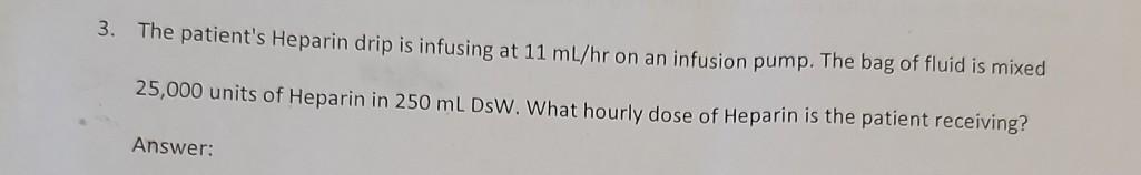 Solved 3. The patient's Heparin drip is infusing at 11 ml/hr | Chegg.com