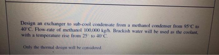 Solved Design an exchanger to sub-cool condensate from a | Chegg.com