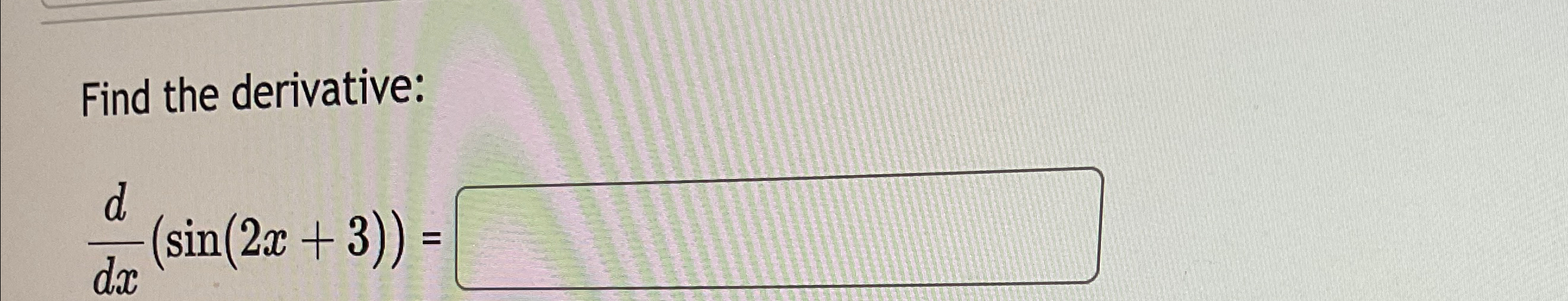 Solved Find the derivative:ddx(sin(2x+3))= | Chegg.com