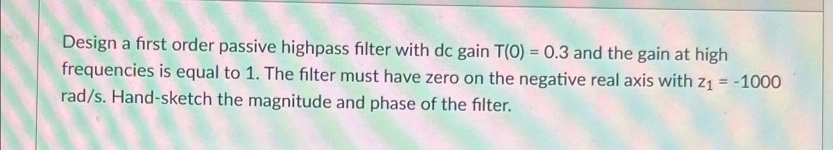Solved Design a first order passive highpass filter with dc | Chegg.com