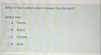 Solved What is food called when it leaves the stomach?Select | Chegg.com