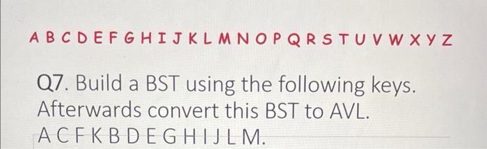 Solved A BCDEFGHIJKLMNOPQRSTUVW X Y Z Q7. Build a BST using | Chegg.com