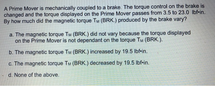 Solved A Prime Mover is mechanically coupled to a brake. | Chegg.com