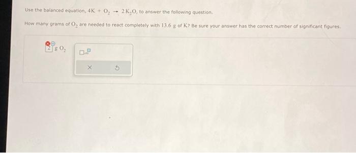 Solved Use the balanced equation, 4 K+O2→2 K2O, to answer | Chegg.com