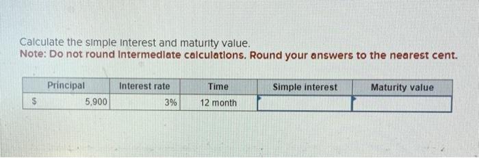 Solved Calculate the simple interest and maturity value. | Chegg.com