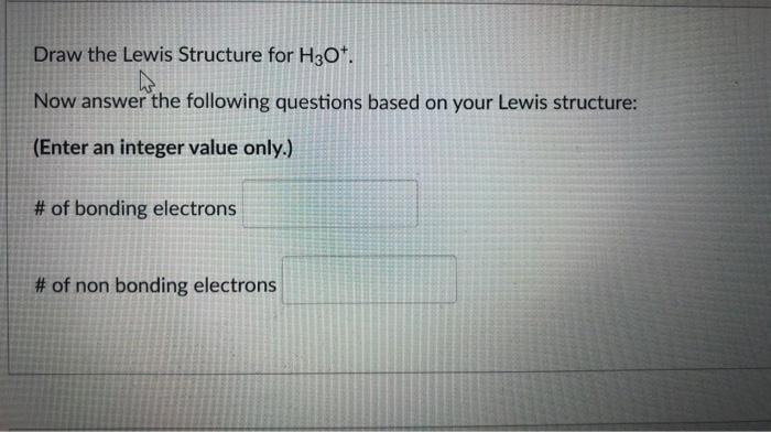Solved Draw the Lewis Structure for H30+. Now answer the | Chegg.com