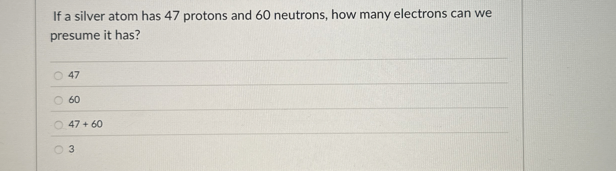 Solved If a silver atom has 47 ﻿protons and 60 ﻿neutrons, | Chegg.com