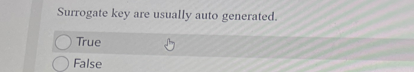 Solved Surrogate key are usually auto generated. ﻿True | Chegg.com