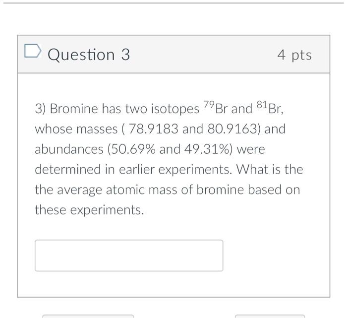 Solved D Question 3 4 pts 3) Bromine has two isotopes 79Br | Chegg.com Solved D Question 3 4 pts 3) Bromine has two isotopes 79Br | Chegg.com