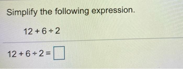 Solved Simplify the following expression. 12 +6=2 12 + 6+2= | Chegg.com