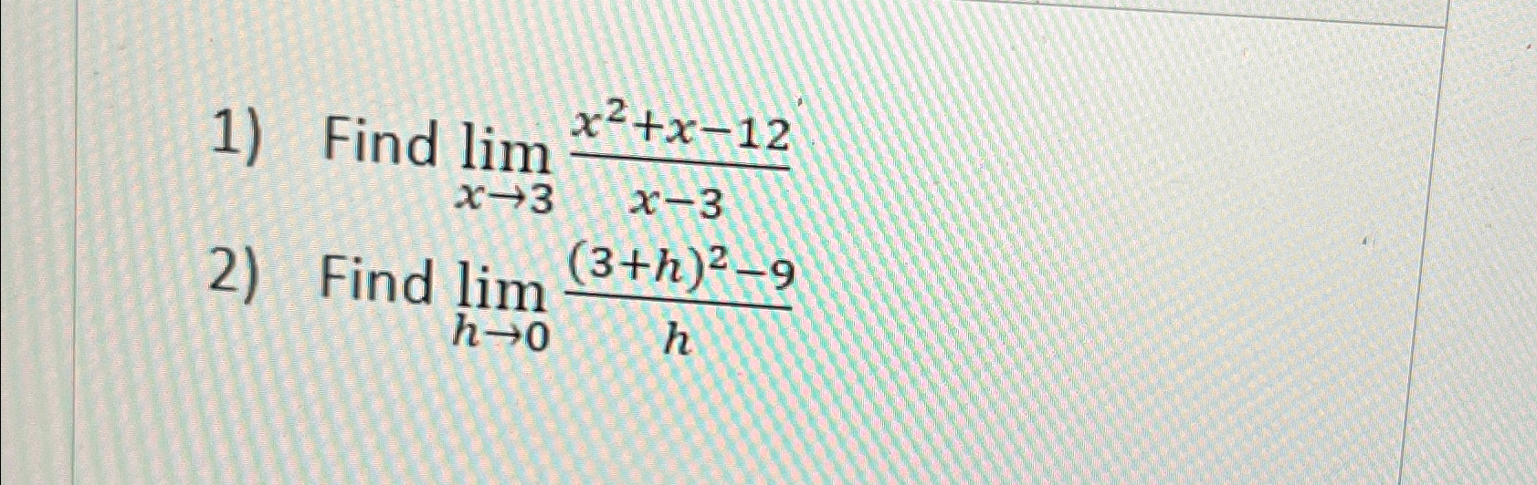 Solved Find limx→3x2+x-12x-3Find limh→0(3+h)2-9h | Chegg.com