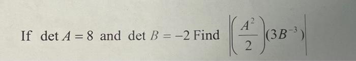 Solved If det A = 8 and det B = -2 Find 2 2 (3B-³linear | Chegg.com