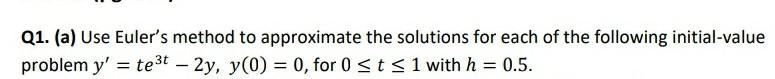 Solved Q1. (a) Use Euler's method to approximate the | Chegg.com