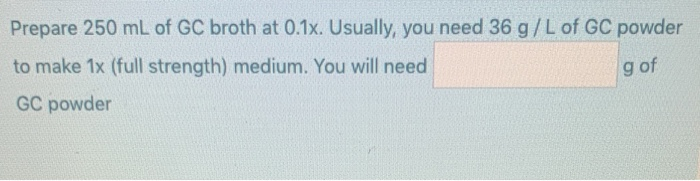 Solved Prepare 250 mL of GC broth at 0.1x. Usually, you need | Chegg.com