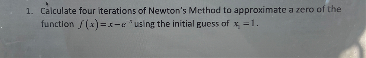 Solved Calculate four iterations of Newton's Method to | Chegg.com
