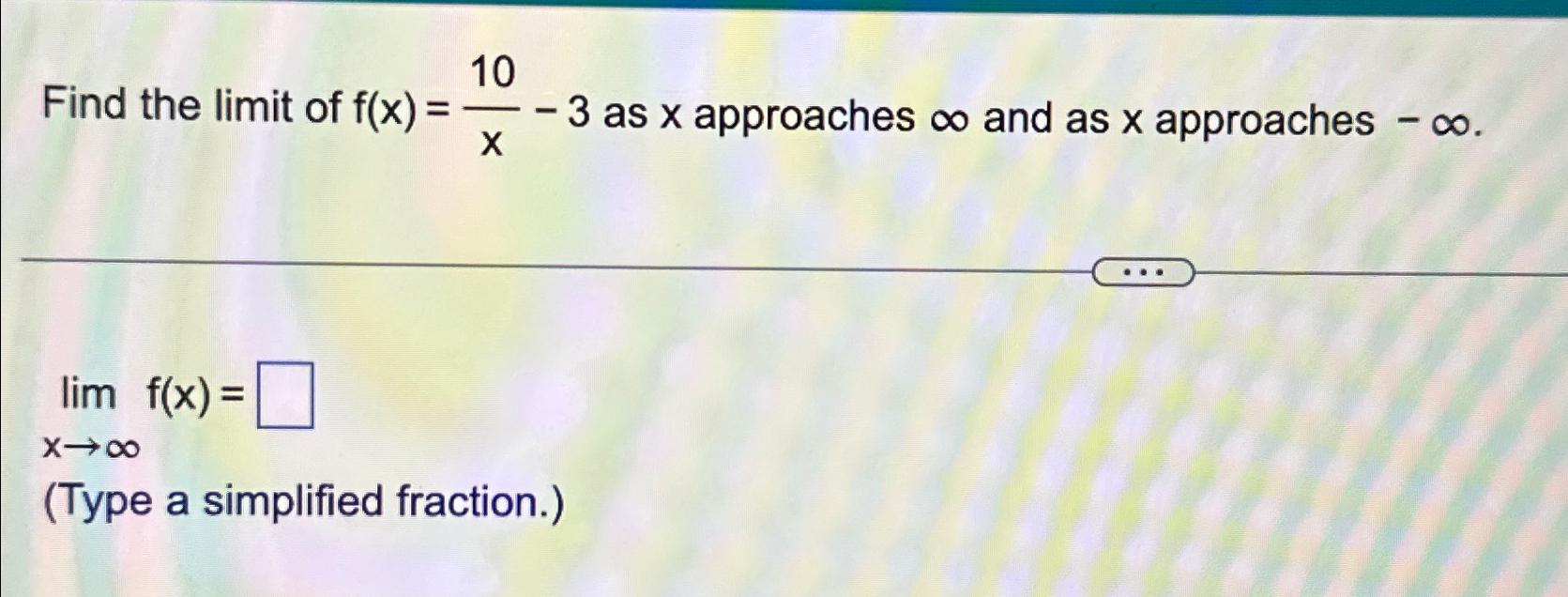 Solved Find the limit of f(x)=10x-3 ﻿as x ﻿approaches ∞ ﻿and | Chegg.com