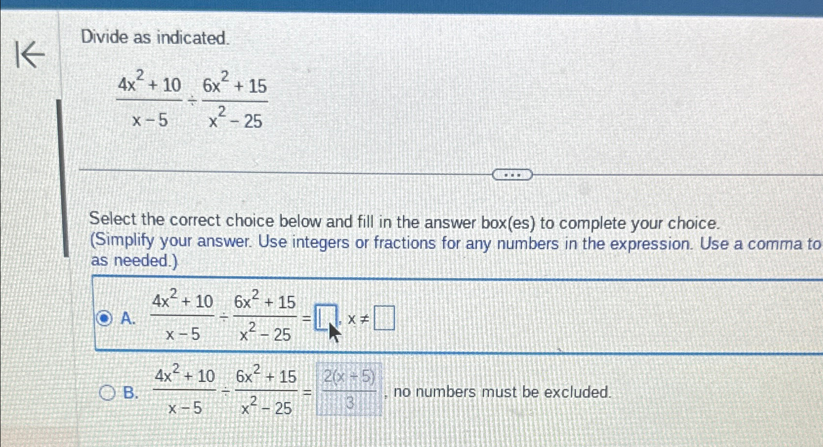 Solved Divide as indicated.4x2+10x-5÷6x2+15x2-25Select the | Chegg.com