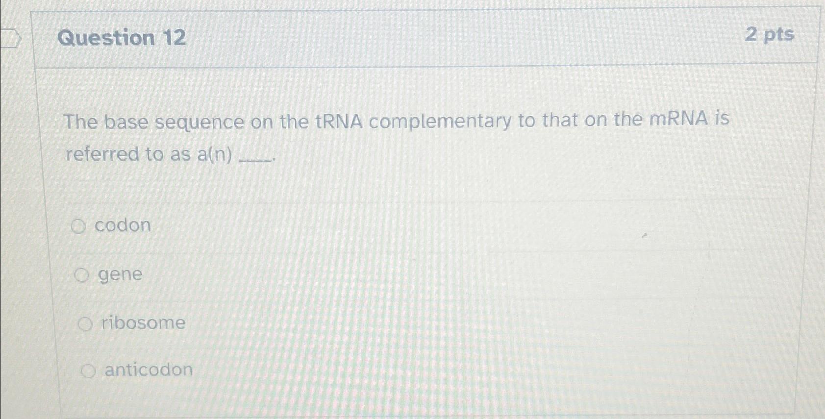 Solved Question 122 ﻿ptsThe base sequence on the tRNA | Chegg.com