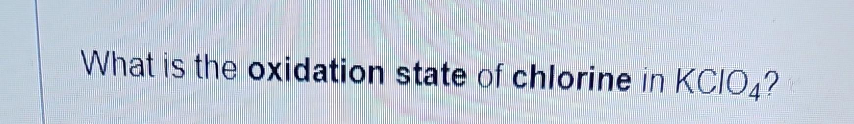 Solved What is the oxidation state of chlorine in KClO4 ? | Chegg.com