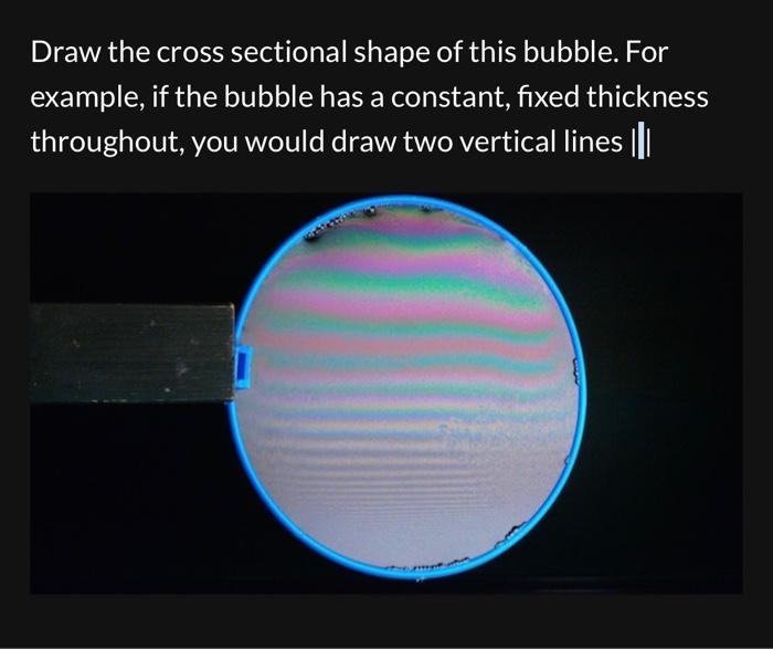 Solved Draw the cross sectional shape of this bubble. For | Chegg.com