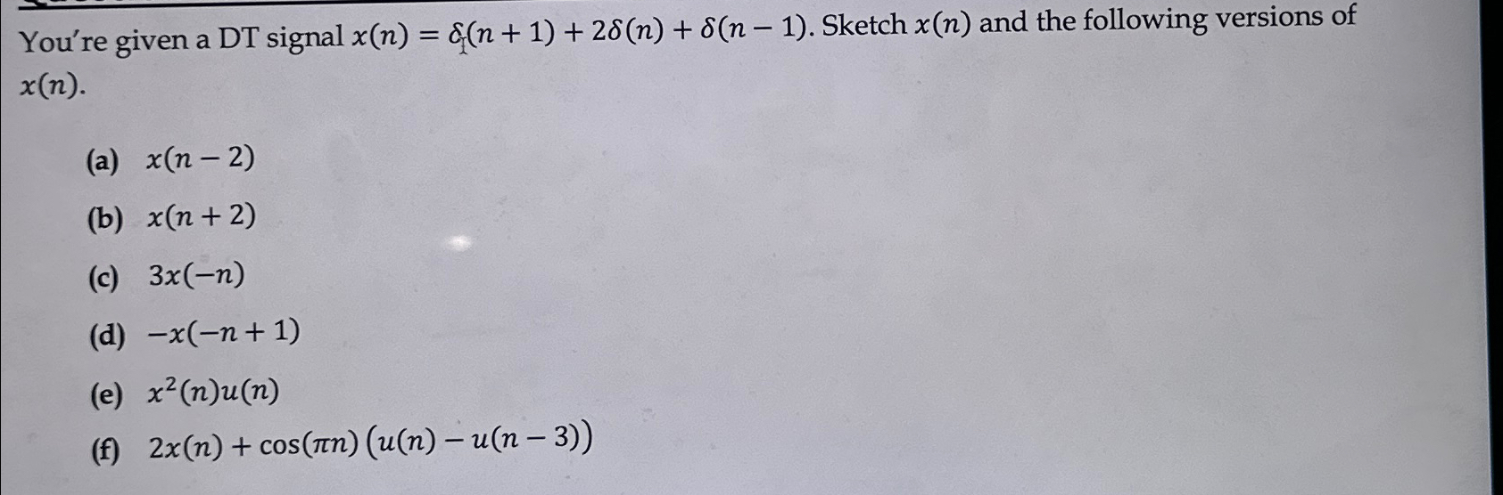 Solved You're given a DT signal x(n)=δ1(n+1)+2δ(n)+δ(n-1). | Chegg.com