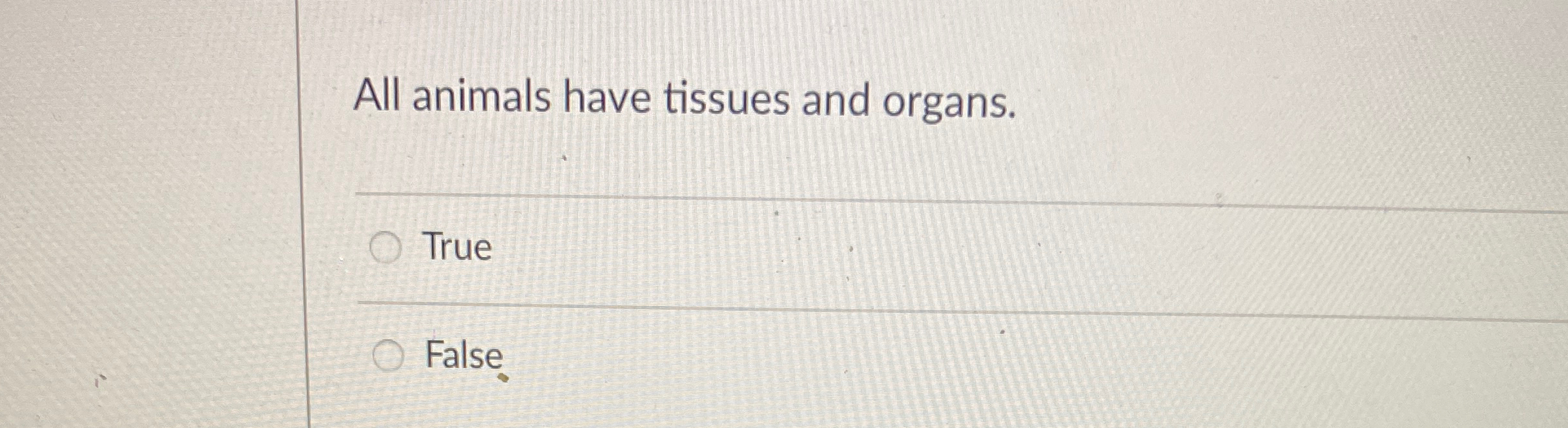 Solved All animals have tissues and organs.TrueFalse. | Chegg.com