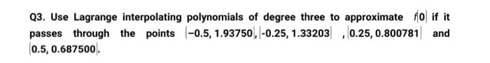 Solved Q3. Use Lagrange interpolating polynomials of degree | Chegg.com