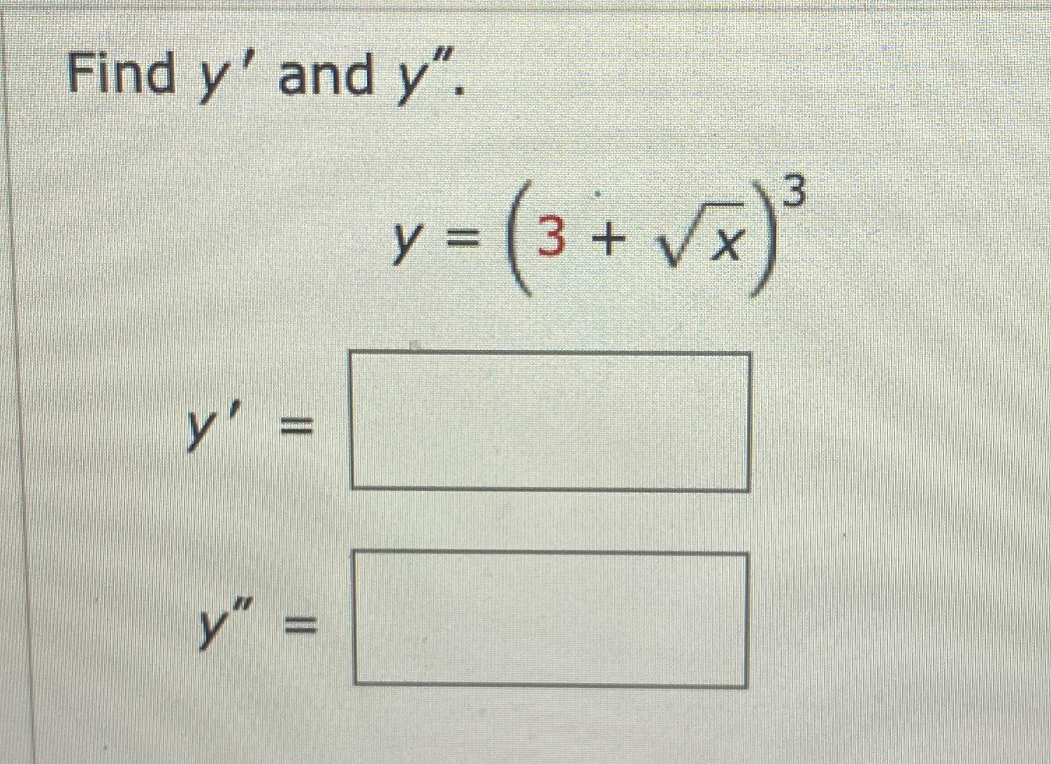 Solved Find y' ﻿and y''.y=(3+x2)3y'=y''= | Chegg.com
