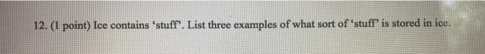 Solved 12. (1 point) Ice contains 'stuff". List three | Chegg.com