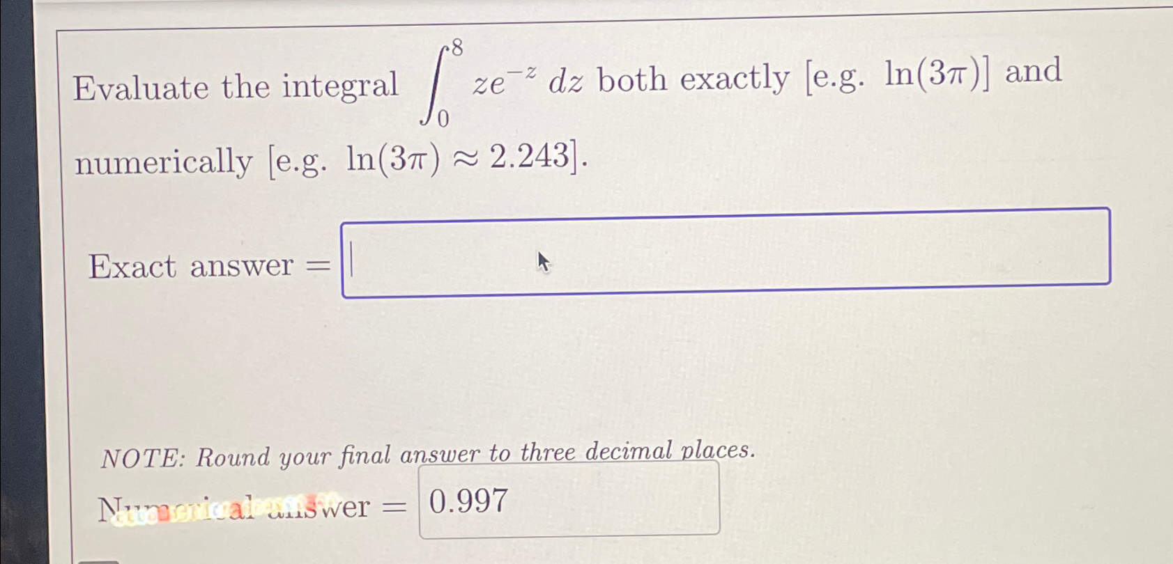Solved Evaluate the integral ∫08ze-zdz ﻿both exactly | Chegg.com