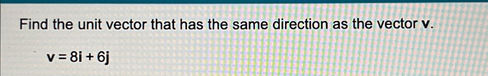 Solved Find the unit vector that has the same direction as | Chegg.com