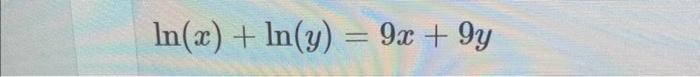 Solved ln(x)+ln(y)=9x+9y | Chegg.com